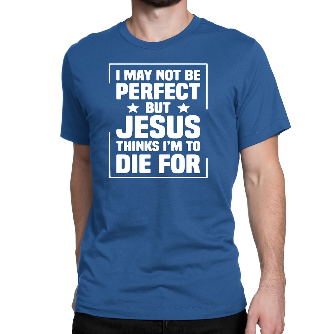 Funny Christian T-shirt: Jesus Thinks I'm to Die For - Etsy