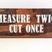 Measure Twic Cut Once, Measure Twice Cut Once Sign, Father's Day Gift ...