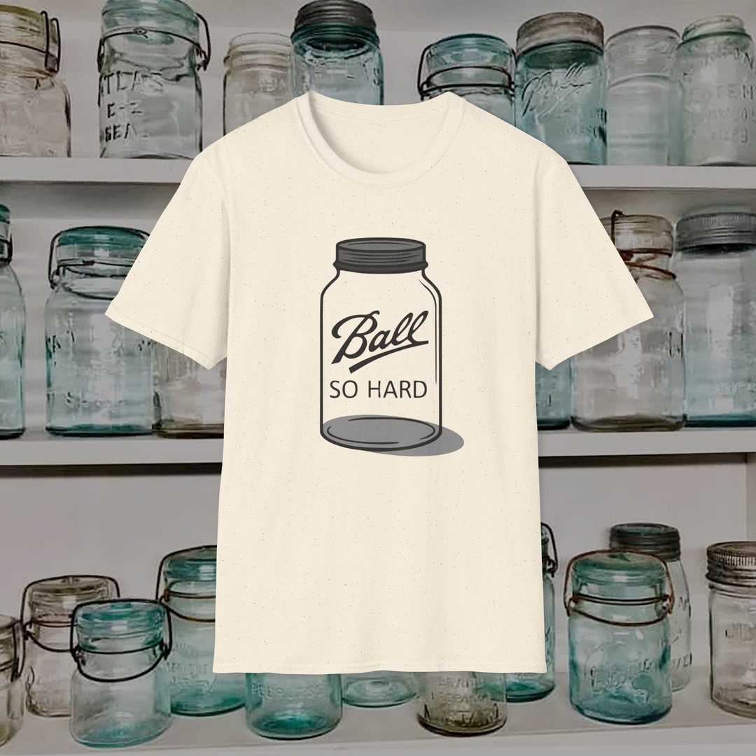 Ball so Hard T-shirt | Homesteaders and Canners | Mason Jar Lovers - Etsy