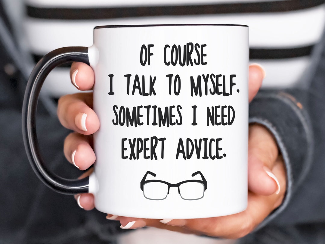Expert Advice Mug, Funny Coffee Mug, of Course I Talk to Myself ...