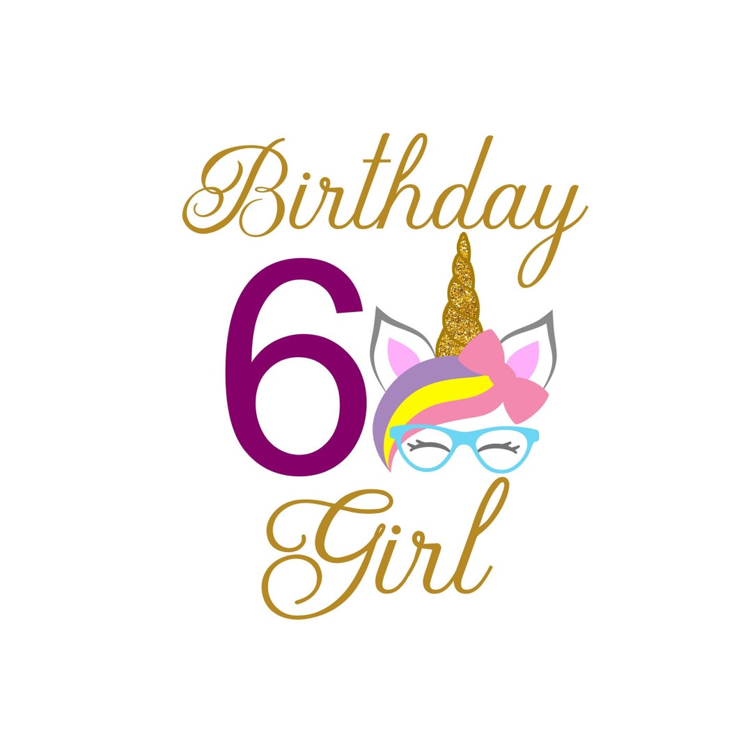 Birthday Girl; 6 Year Old Birthday; Unicorn Birthday; Svg File ...