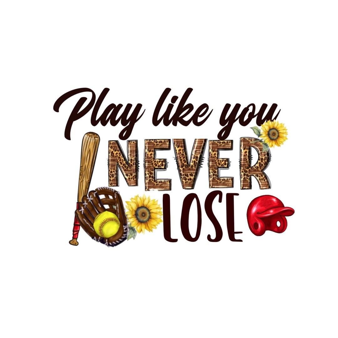 Play Like You Never Lose Sublimation; Transparent Png; Softball Tee ...