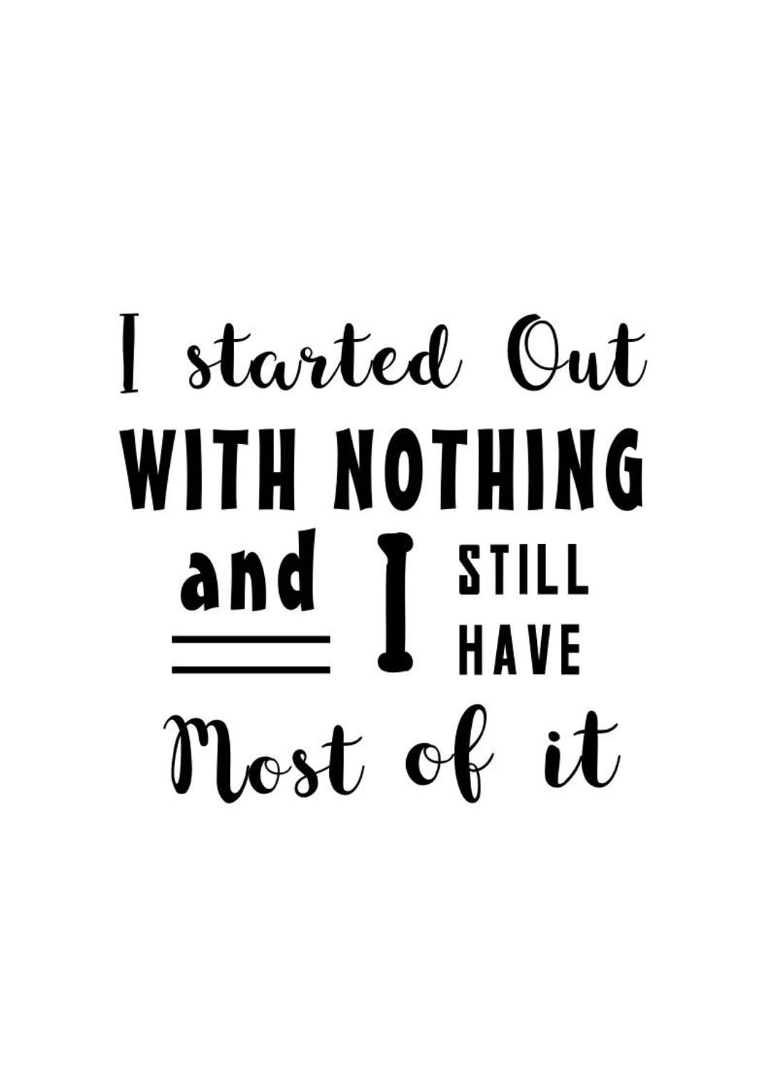 I Started Out With Nothing and I Still Have Most of It Svg; Svg File ...
