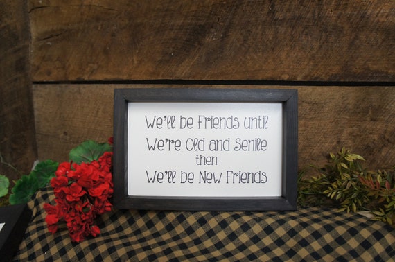 We'll be friends until we're old and senile then | Etsy