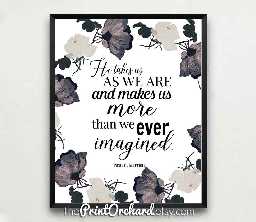 LDS Quotes LDS Printable He Takes Us as We Are and Makes Us More Than ...