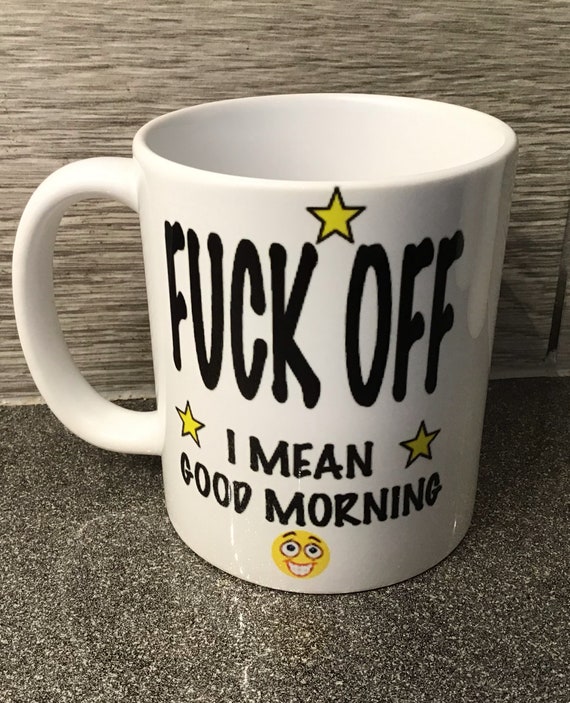 Rude Good Morning Memes Fuck Off I Mean Good Morning Mug, Funny