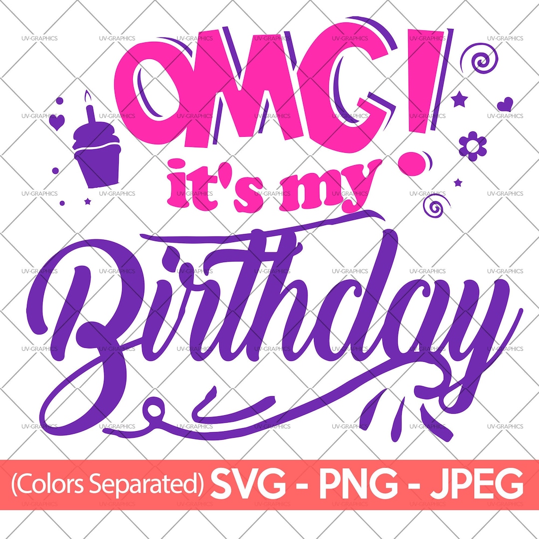OMG Its My Birthday - SVG Download Cut File [birthday T-shirt] Cricut ...