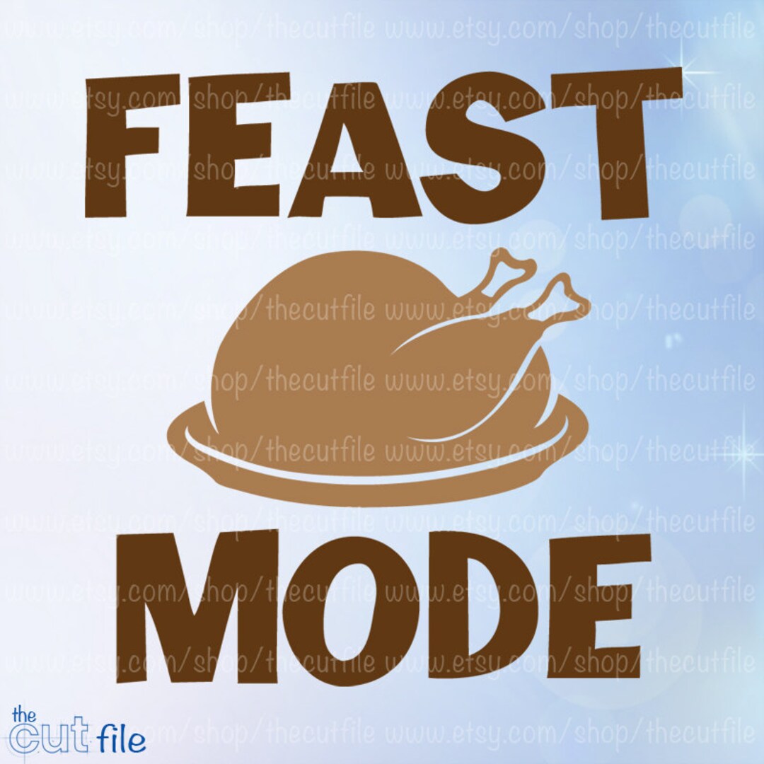 Feast Mode Svg, Thanksgiving Cut File, Turkey Day Dxf Svg, Cutting ...