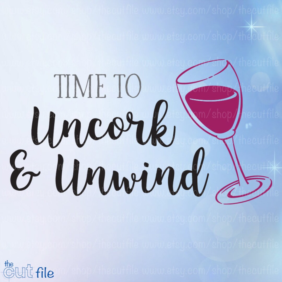 Uncork and Unwind Svg, Wine Svg, Cricut Explore, Silhouette Studio, Cut ...