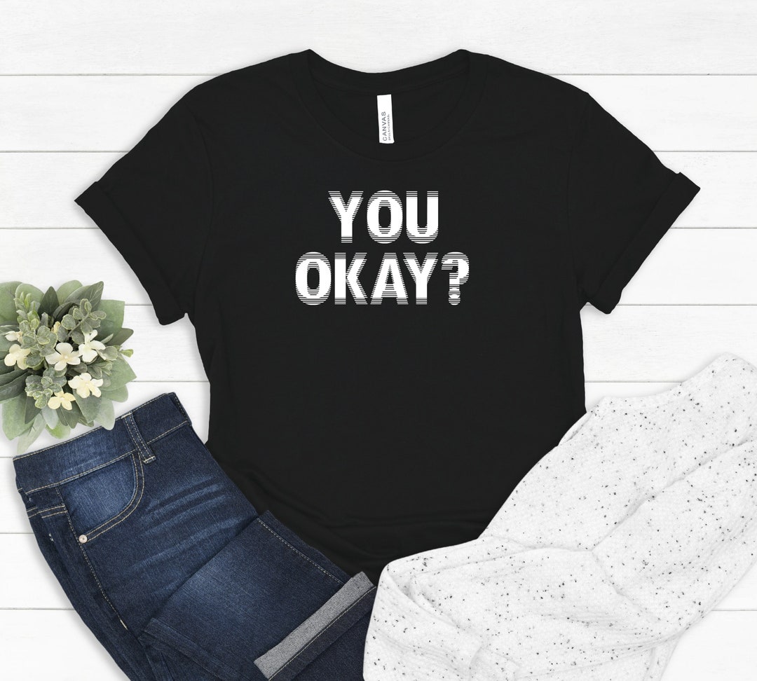 You Okay Unisex Shirt Sarcastic T-shirt Introvert Shirt - Etsy