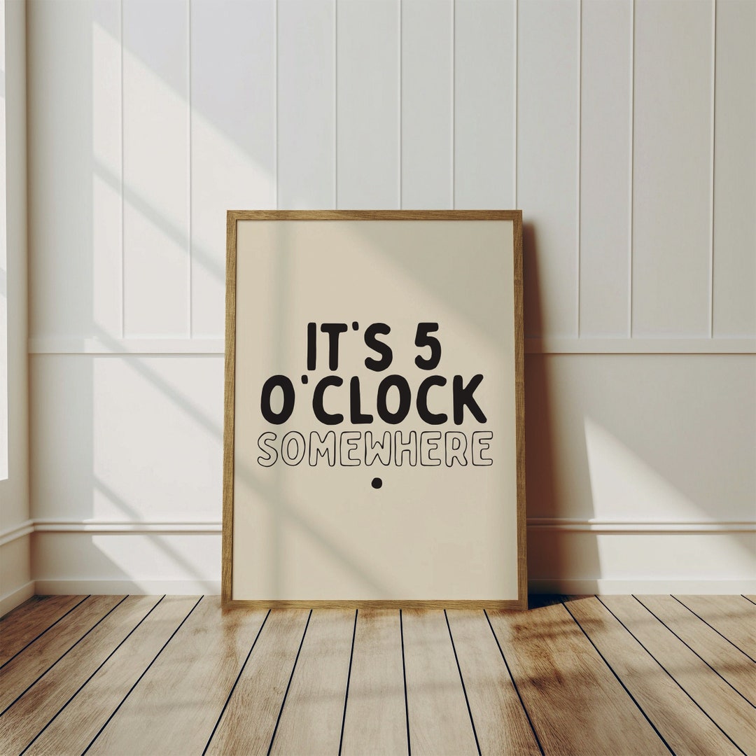It's 5 O'clock Somewhere, Funny Wall Art Print, Home Decor, Gift for ...