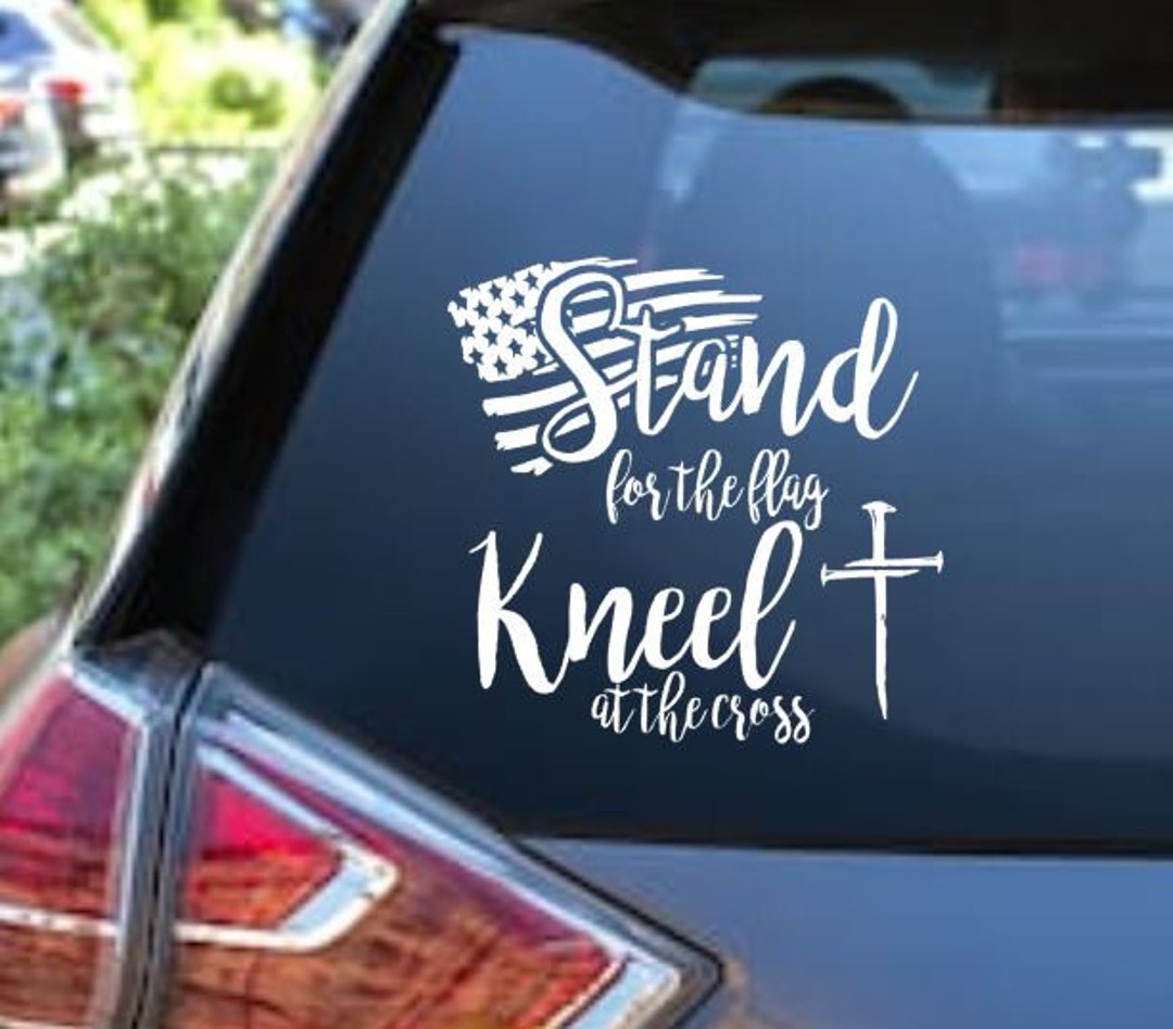 Stand for the Flag, Kneel at the Cross; Car Decal White or Black Perm ...