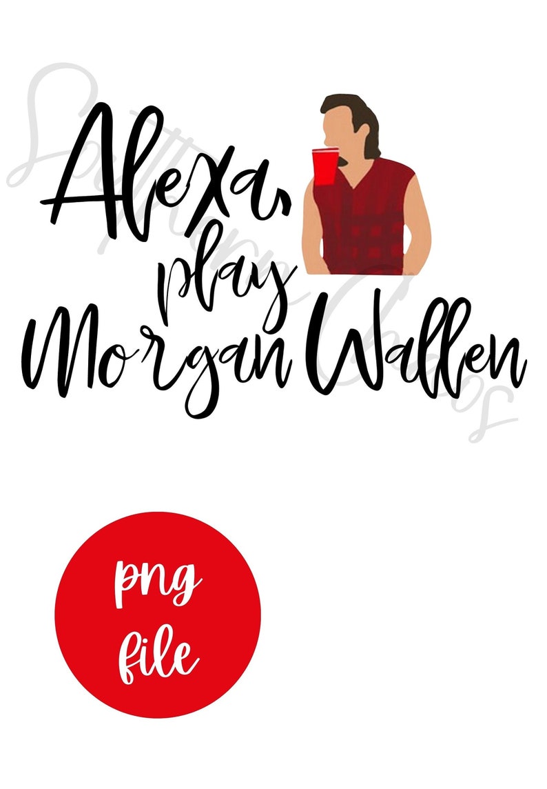 Alexa, Play Morgan Wallen PNG - Etsy