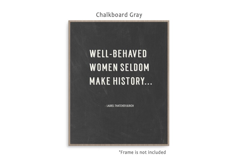 Well Behaved Women Seldom Make History Quote by Laurel Thatcher Ulrich ...