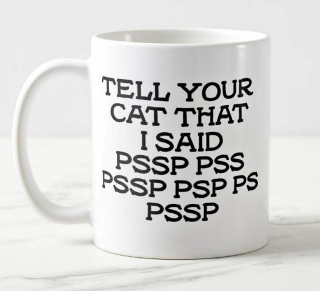 Mug Tell Your Cat I Said Pssp Pss Pssp Psp Ps Pssp - Ceramic Mug - Etsy