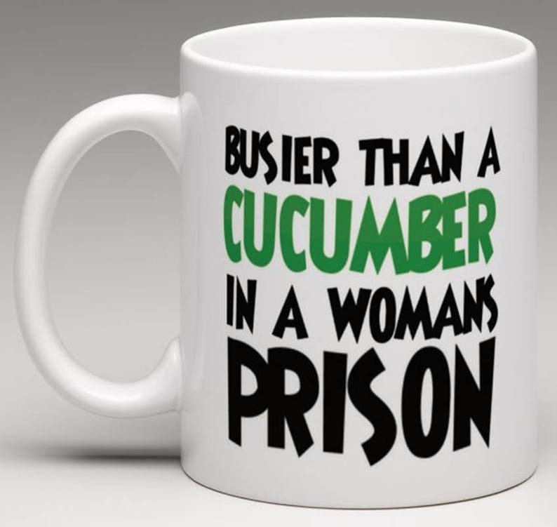 Busier Than a Cucumber in a Womans Prison Mug | Etsy