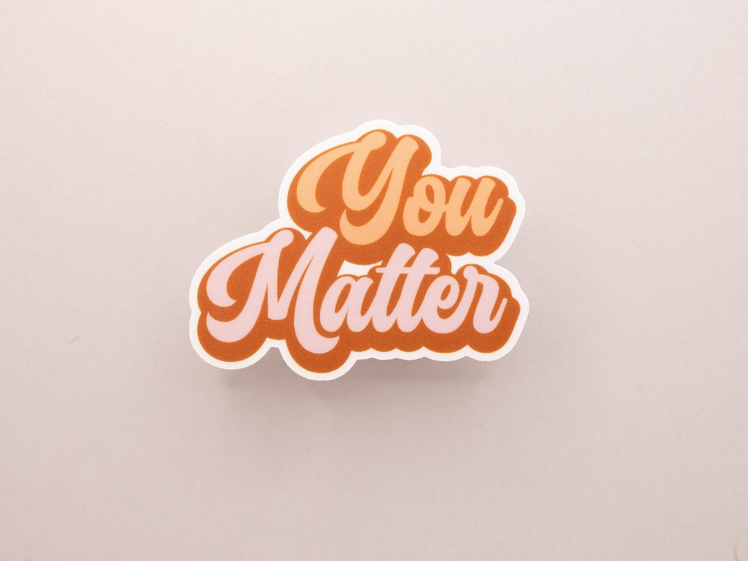 You Matter Sticker | Vinyl Sticker | Handmade Sticker - Etsy