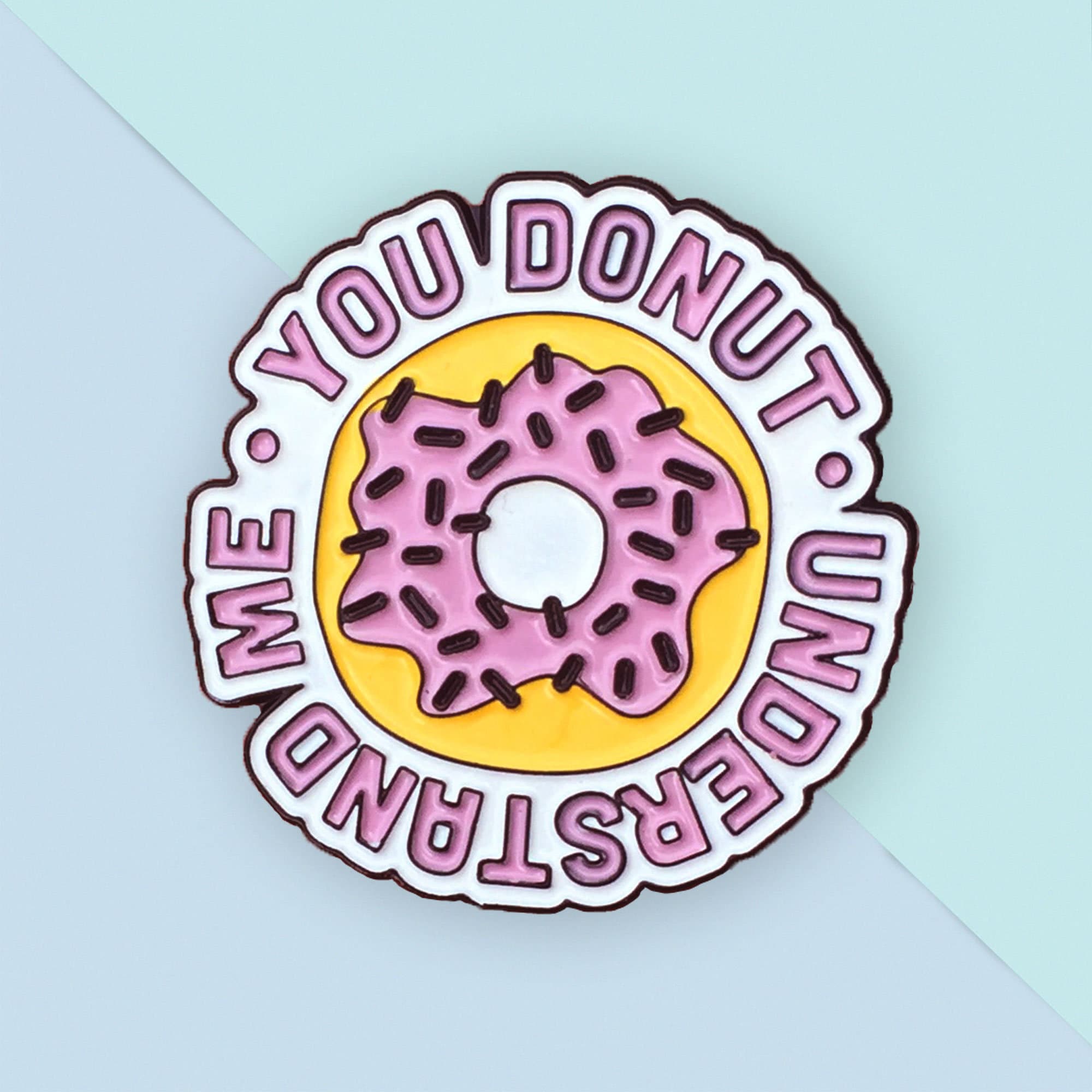 You Donut Understand Me Super Awesome Custom Soft Enamel Pin. Cute ...
