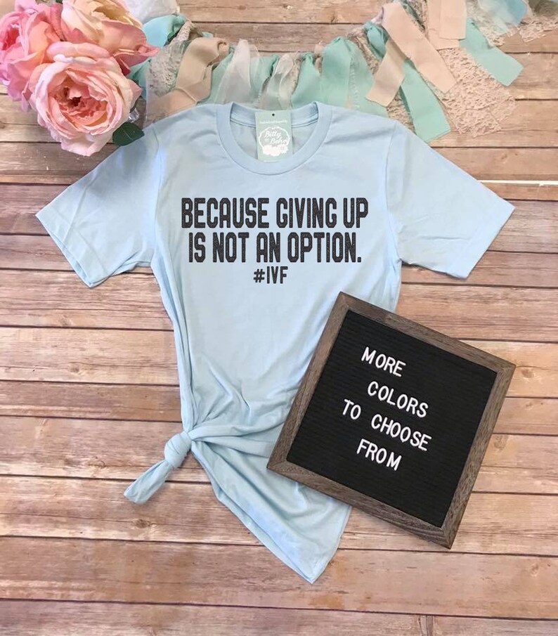 Because Giving Up Is Not An Option Shirt IVF Shirt 1 in 8 | Etsy