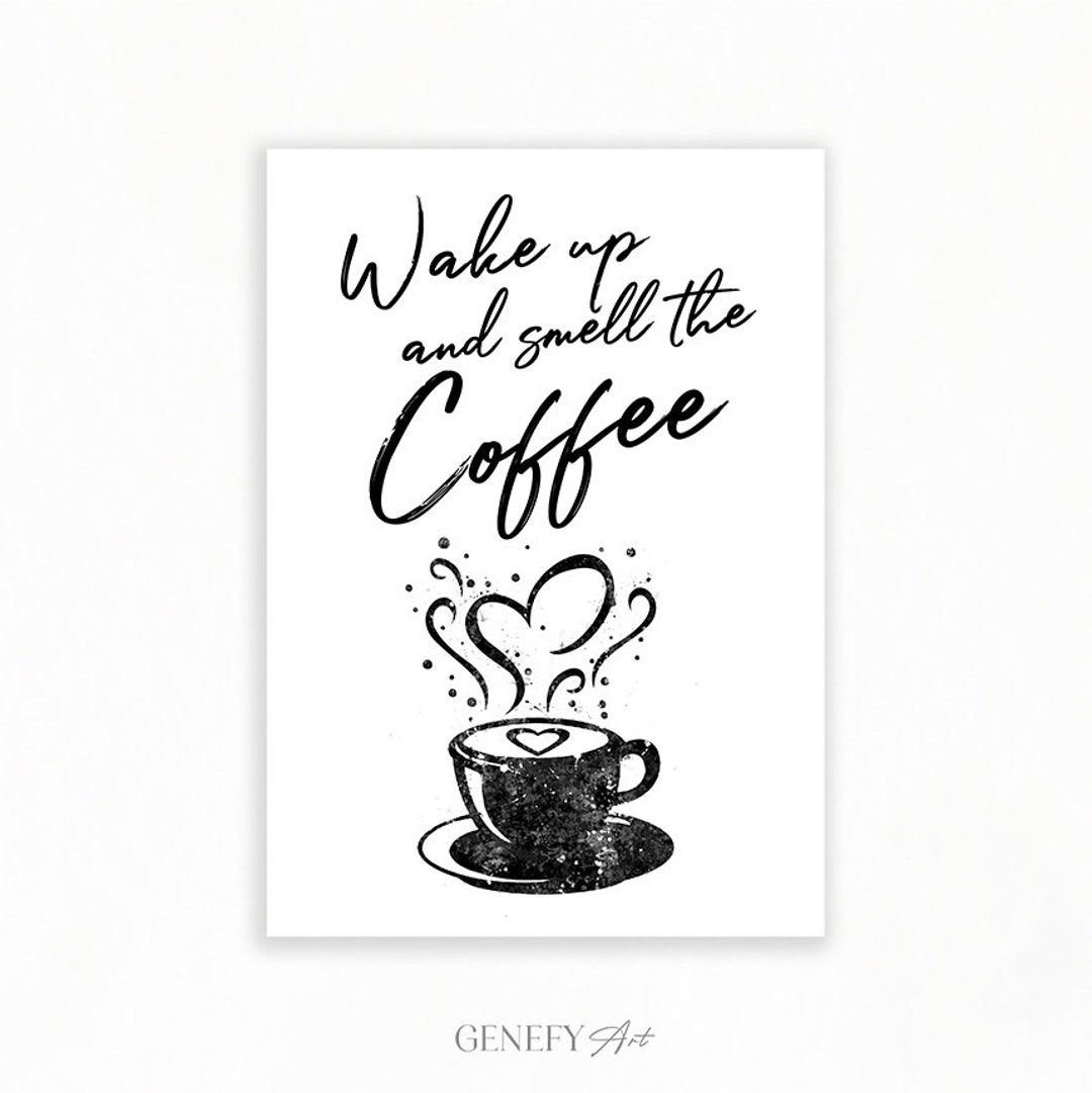 Wake Up And Smell The Coffee Art Print Black And White Coffee Print wake-up-and-smell-the-coffee-art-print-black-and-white-coffee-print