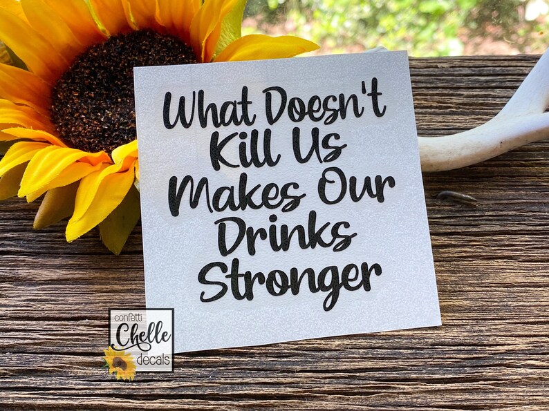 Drinking Decal What Doesn't Kill Us Makes Our Drinks | Etsy