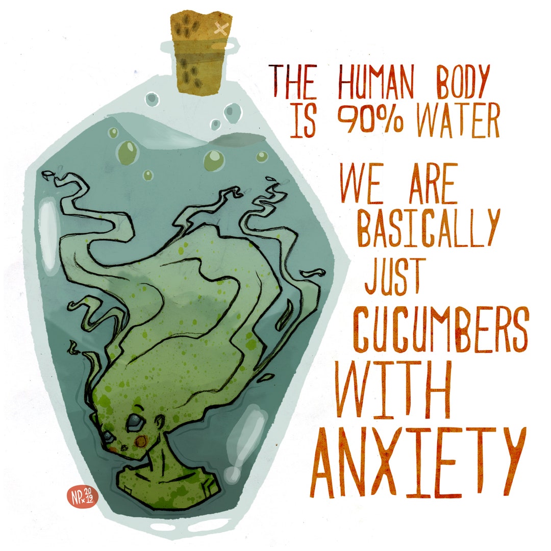 Original the Human Body is 90% Water, We Are CUCUMBERS With Anxiety ...