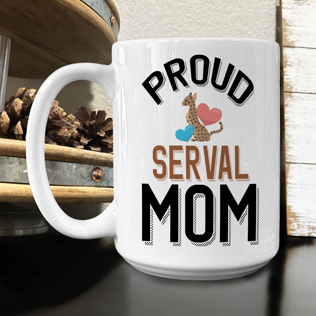 Proud Serval Mom Mug, Serval Cat Owner Gift, Pet Serval Mug, Serval ...