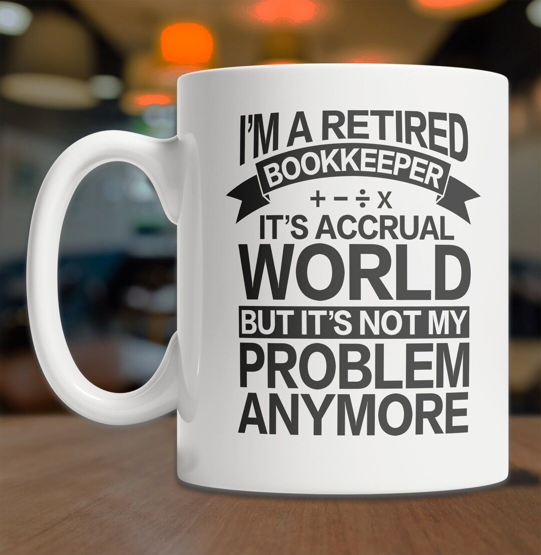 Retired Bookkeeper Mug - Bookkeeper Retirement Mug - It's Accrual World ...