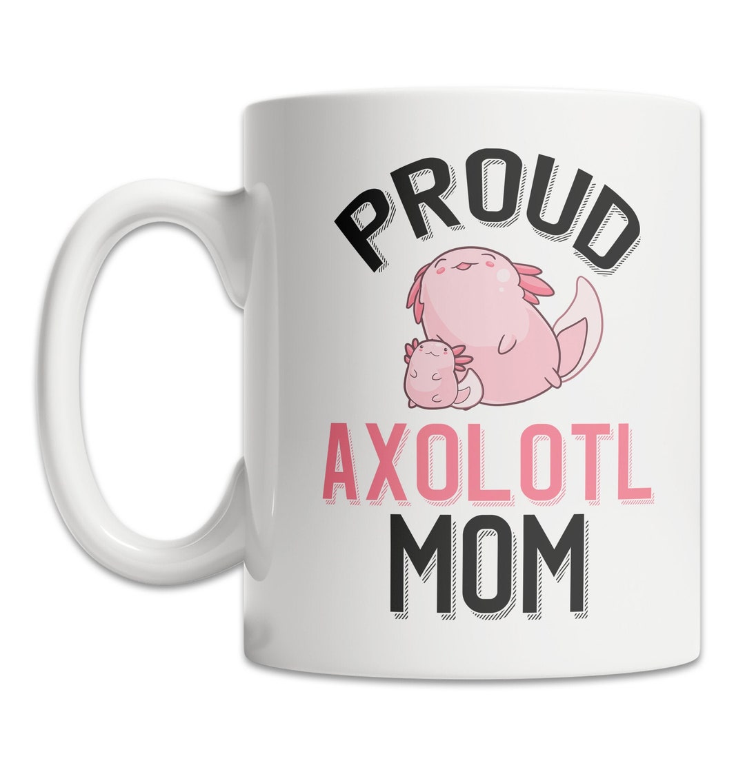 Proud Axolotl Mom Mug Cute Axolotl Owner Mug Axolotl Pet - Etsy