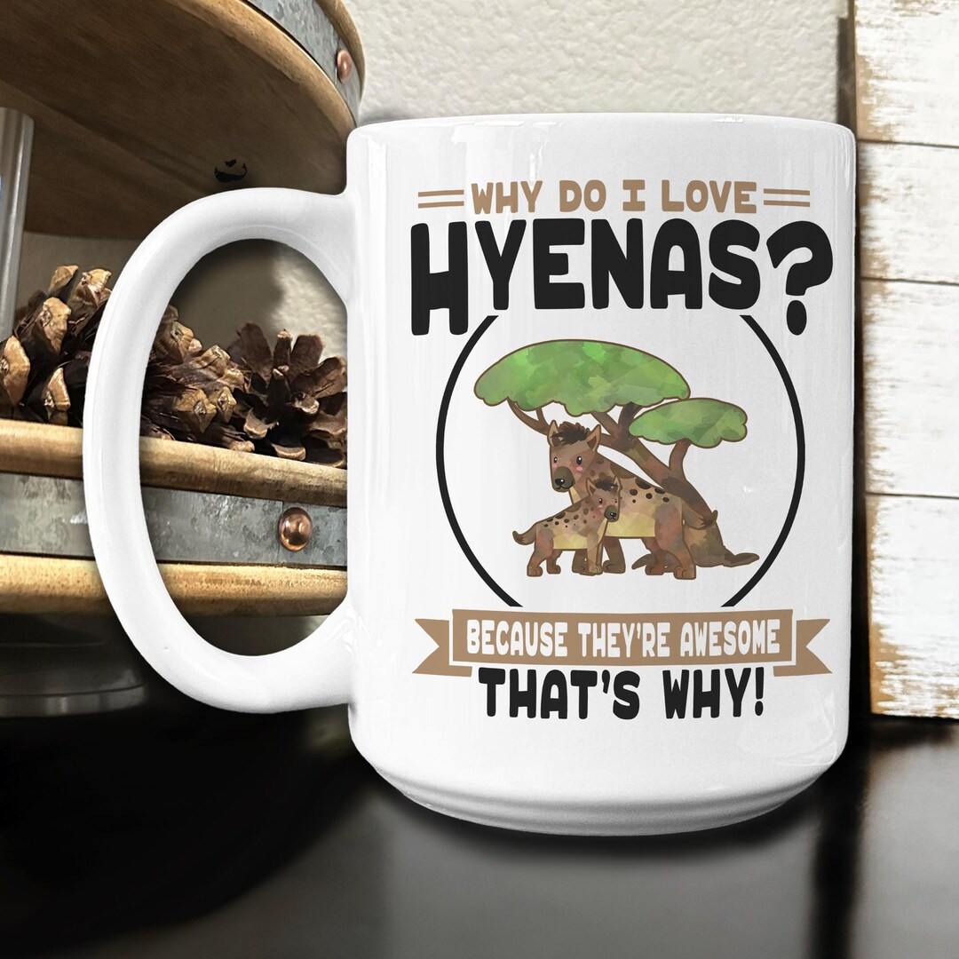 Cute Hyena Mug, Funny Hyena Gift for Hyena Lovers, Why Do I Love Hyenas ...