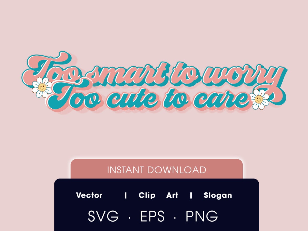 Too Cute Svg too Smart to Worry, Too Cute to Care Eps Cut Files for ...