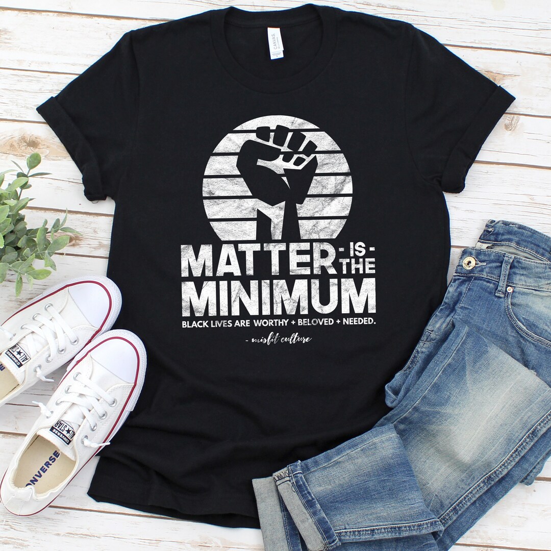 Matter is the Minimum Shirt Black Owned Business Black Lives - Etsy