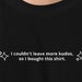 I Couldn't Leave More Kudos Tee - Etsy