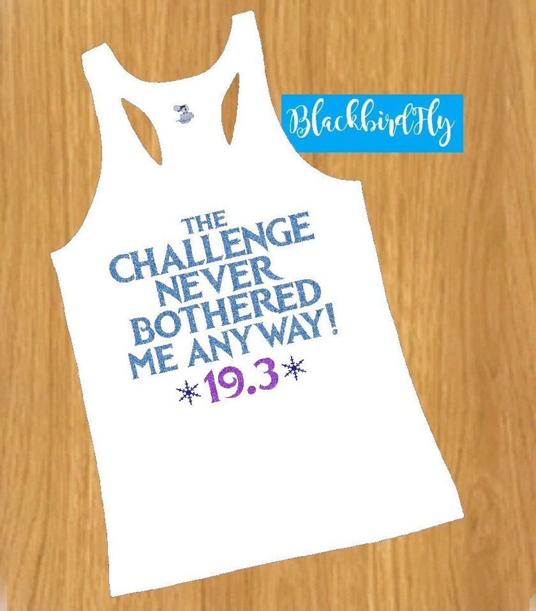 The Challenge Never Bothered Me Anyway - Tech Tank or Tee - Frozen ...
