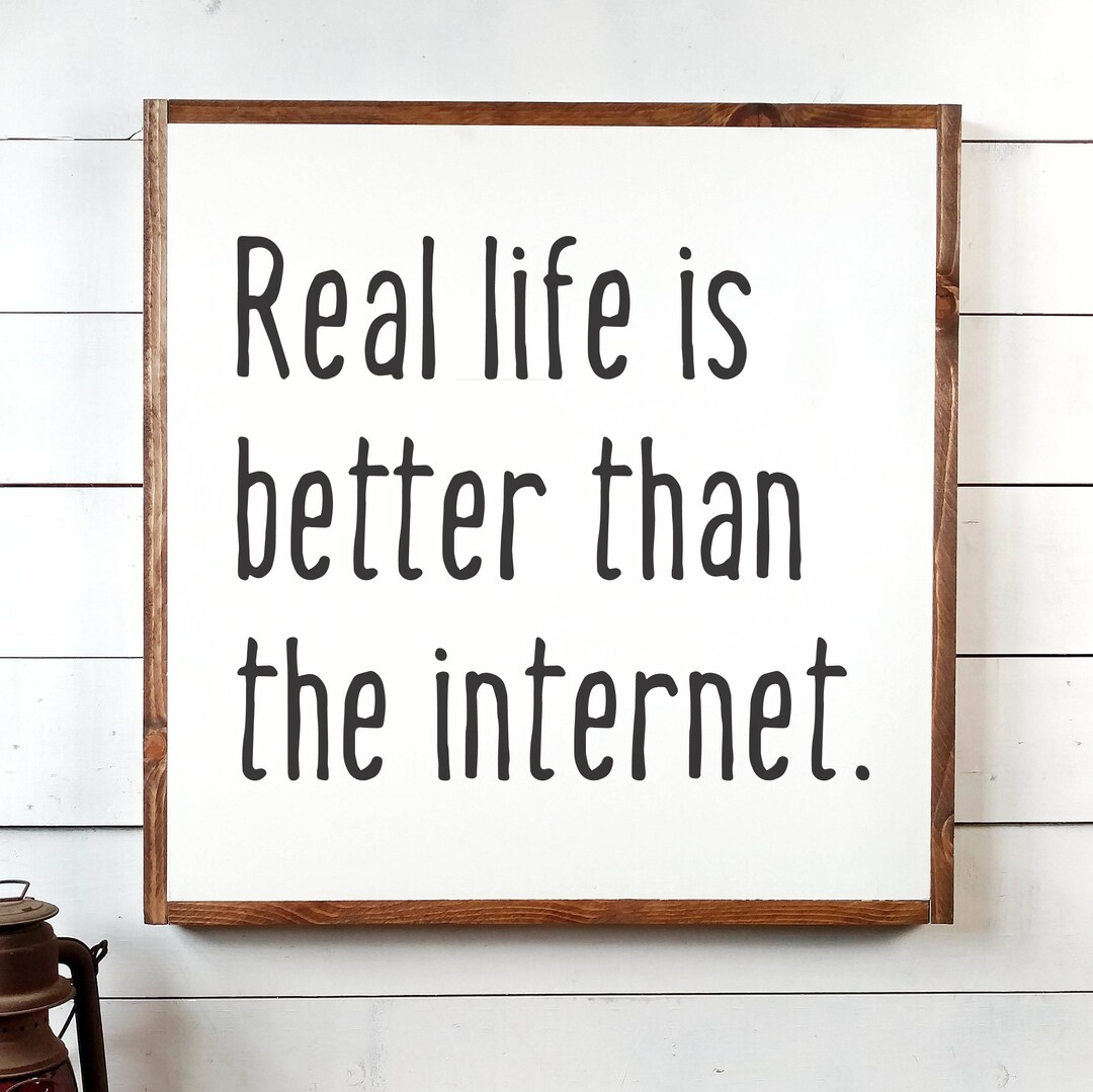 Real Life is Better Sign, Internet Sign, Reality Sign, Real Life Sign ...