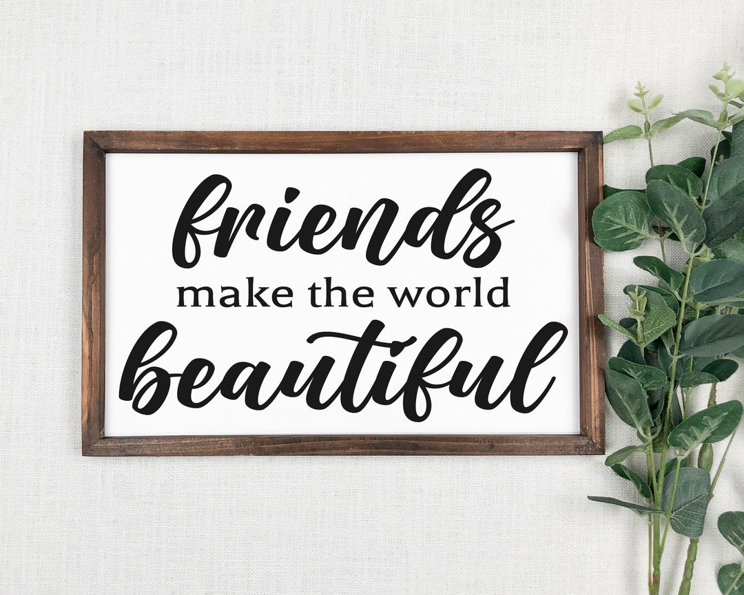Friends Make the World Beautiful Sign, Friends Sign, Wood Friends Sign ...