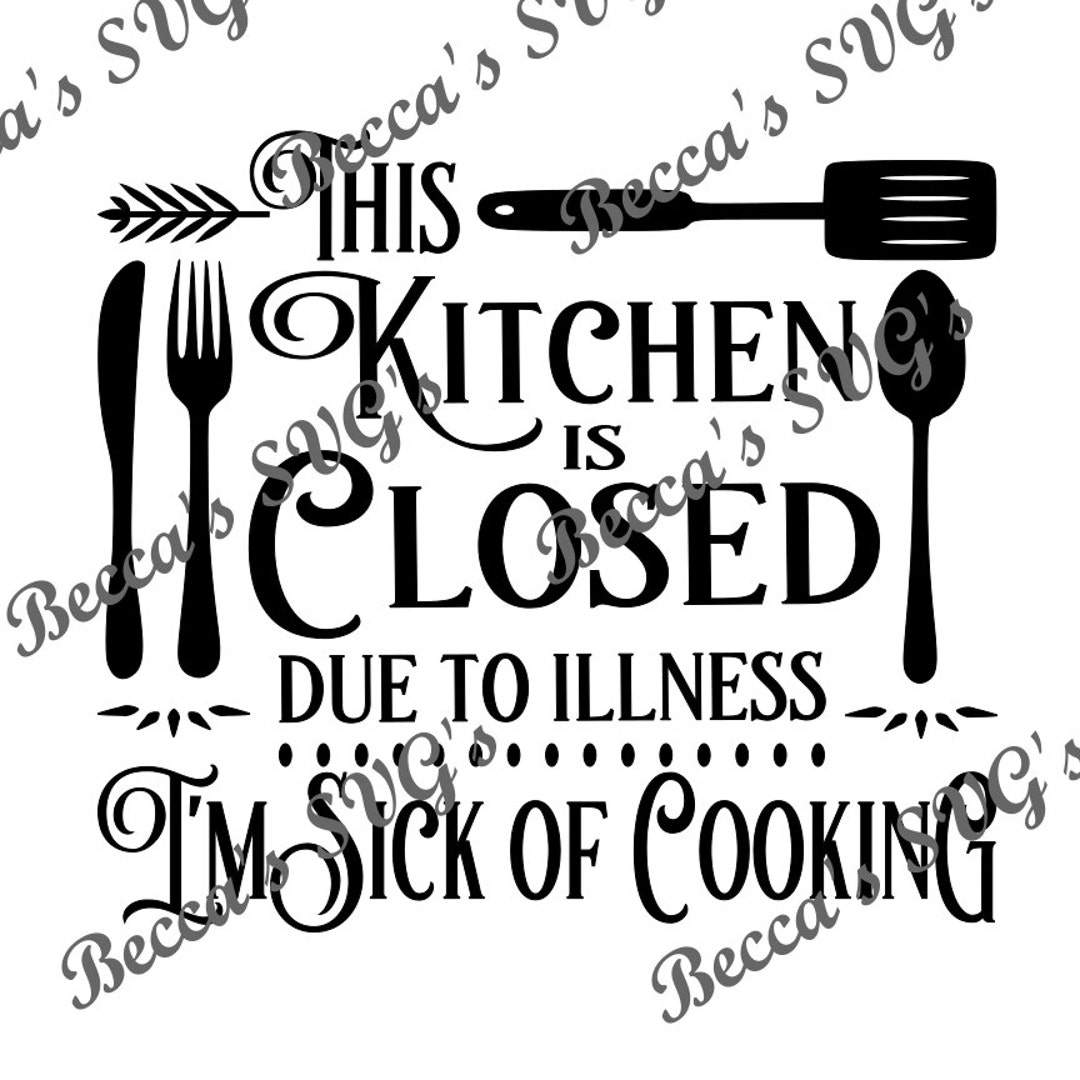 1 Color/layer "the Kitchen is Closed Due to Illness... I'm Sick of ...