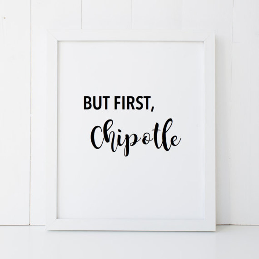 But First, Chipotle Humor Printable Wall Art INSTANT DOWNLOAD DIY ...