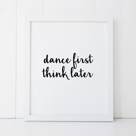 Dance First Think Later Dancer Dancing Home Decor Printable Wall Art ...