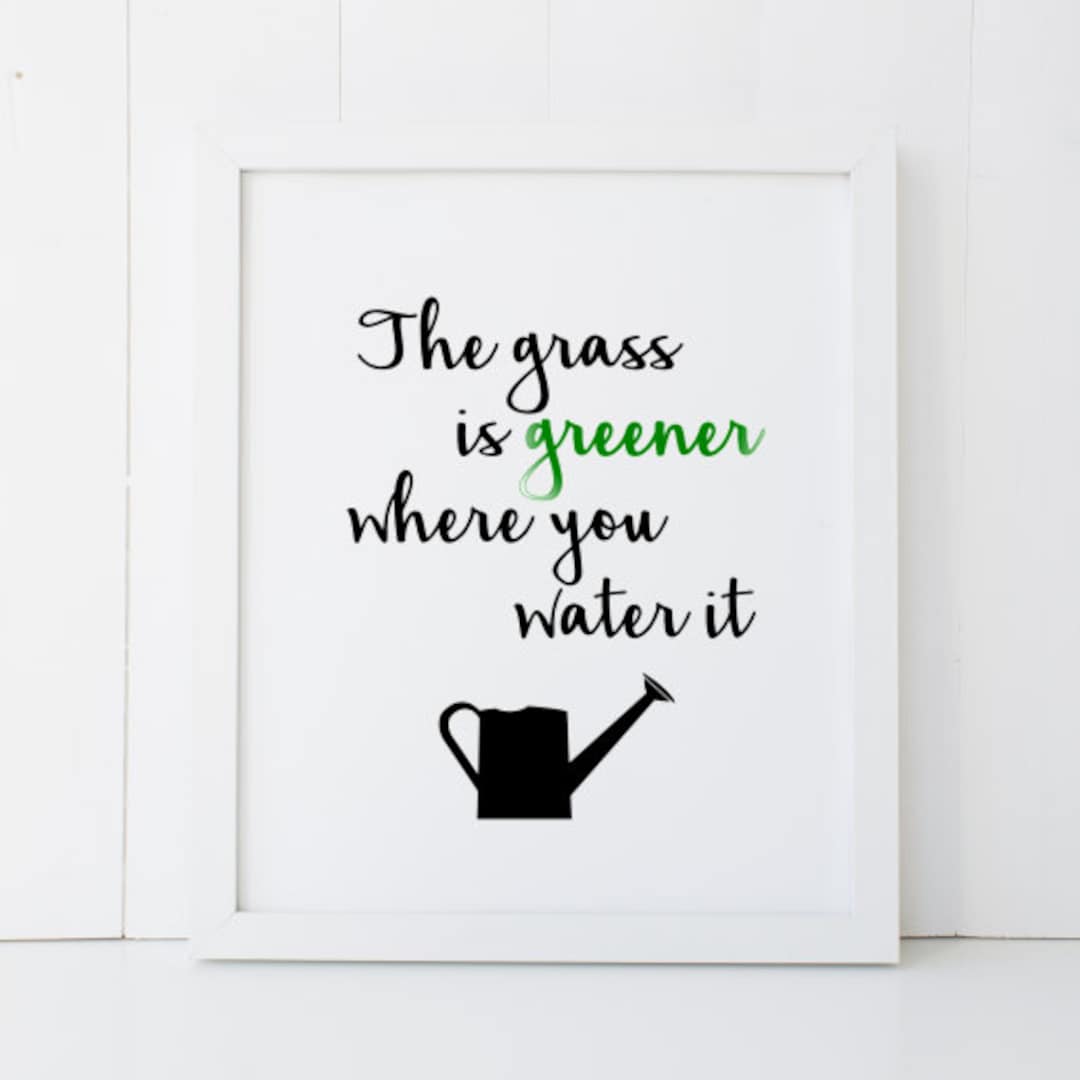 The Grass is Greener Where You Water It Quote Home Decor Printable Wall ...