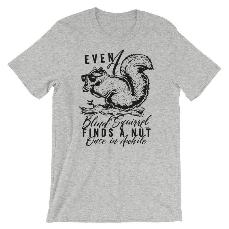 Even A Blind Squirrel Finds A Nut T-shirt Squirrels Squirrel - Etsy
