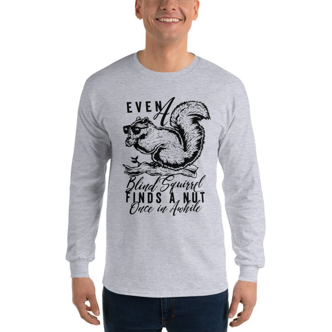Even Blind Squirrel Finds Nut Funny T Shirt - Cool Long-sleeve Squirrel ...