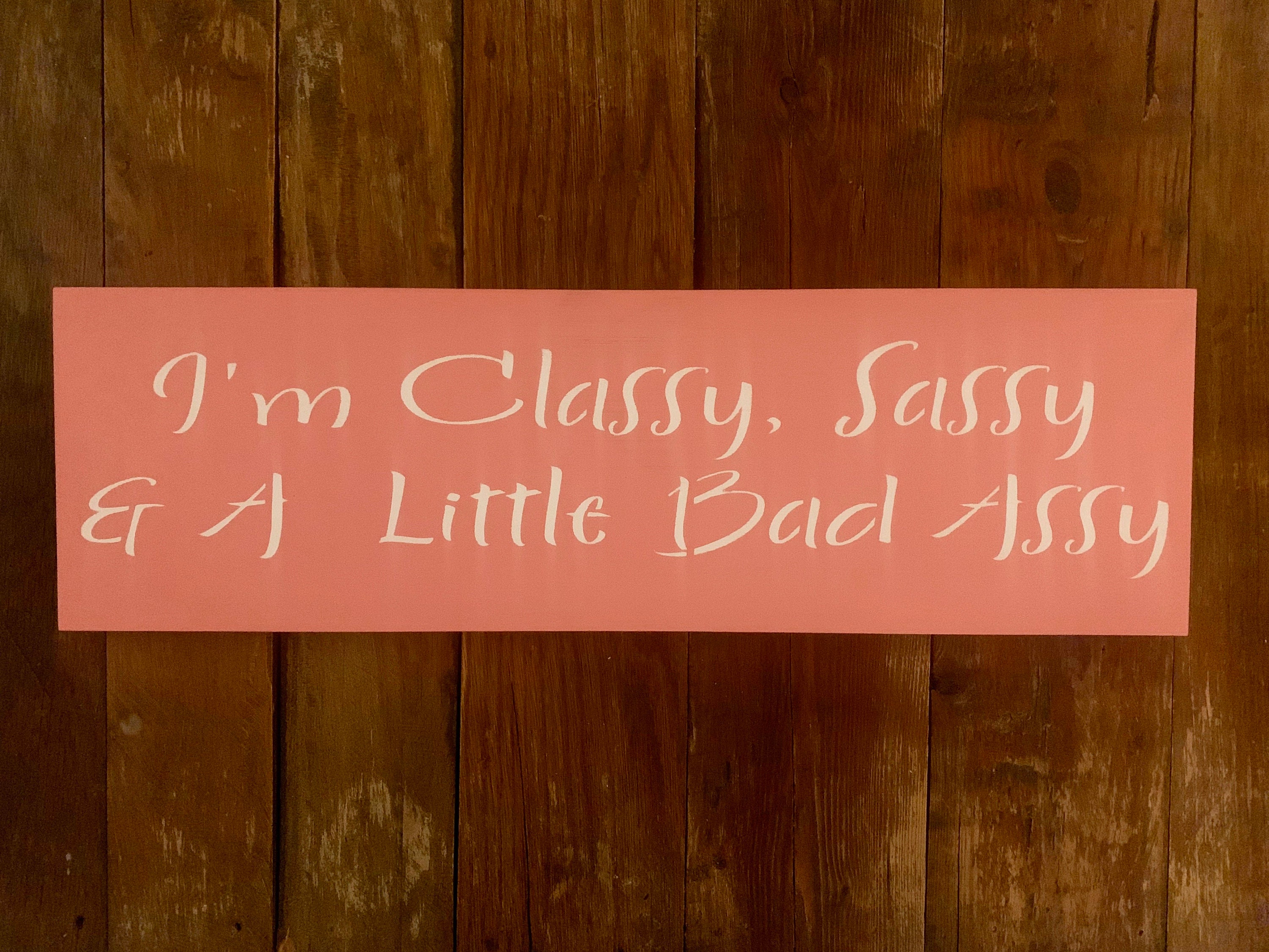 Im Classy Sassy And A Little Bad Assy Sassy Sign Bad Ass Etsy