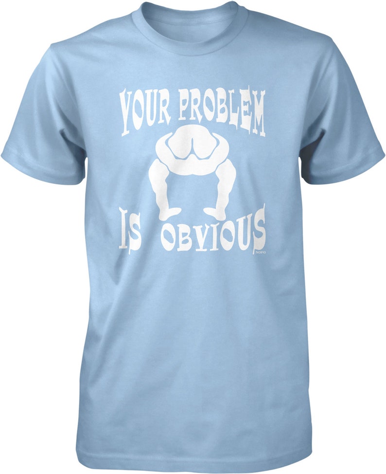Your Problem is Obvious Your Head is up Your Ass Men's - Etsy