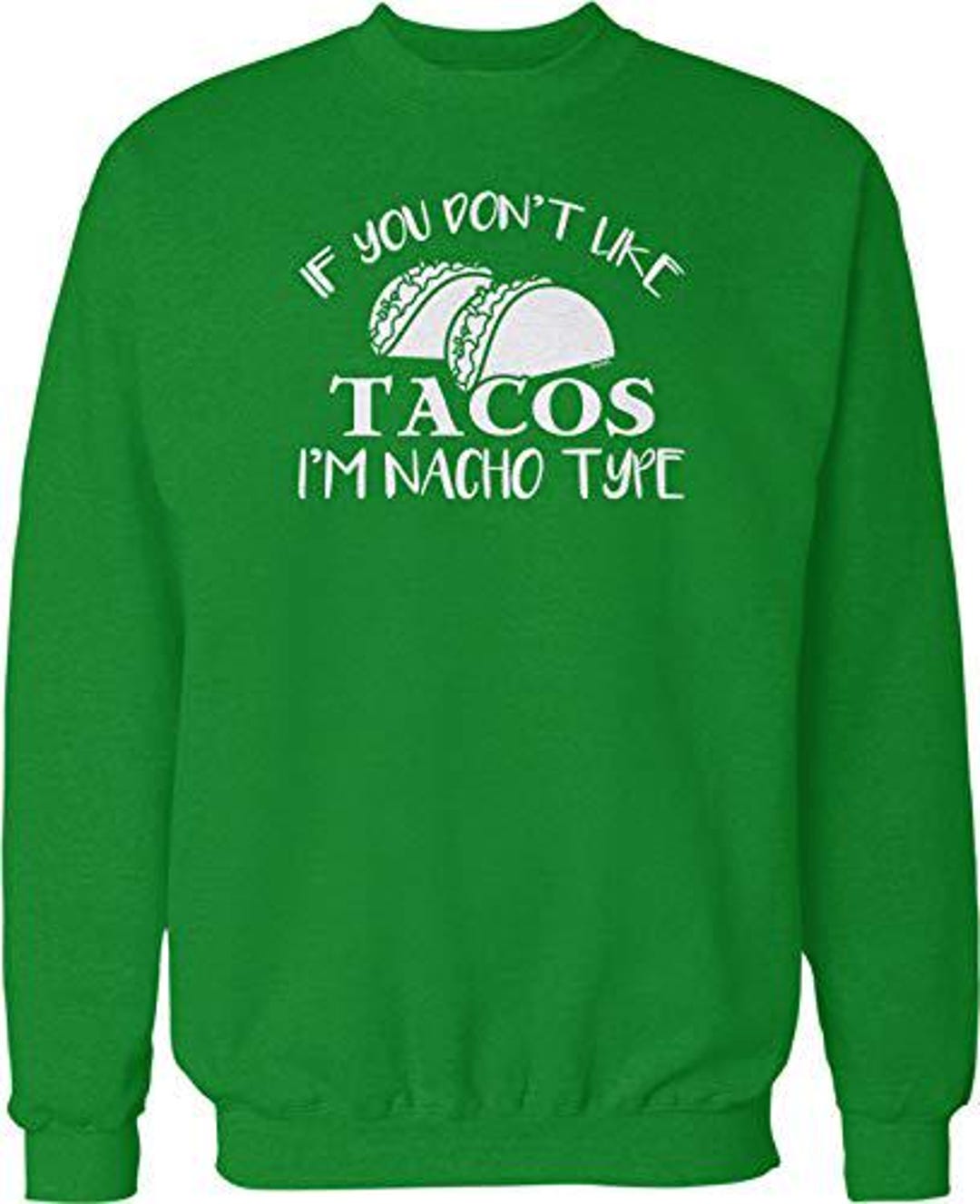 Nacho Type Sweatshirt: Witty Taco Graphic - Soft Cotton Blend, NOFO ...