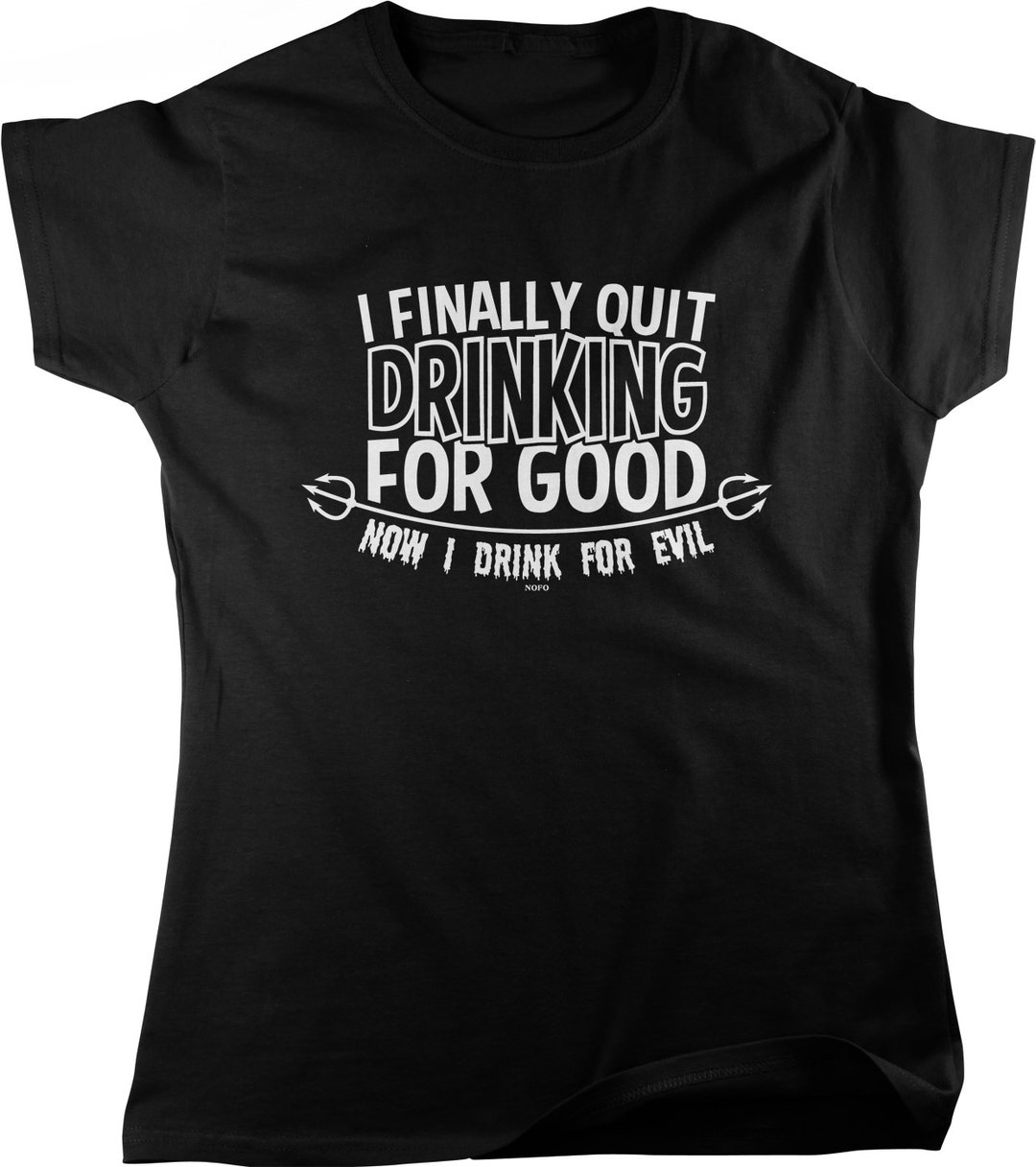 I Finally Quit Drinking for Good, Now I Drink for Evil Women's T-shirt ...
