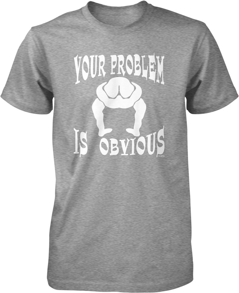 Your Problem is Obvious Your Head is up Your Ass Men's - Etsy