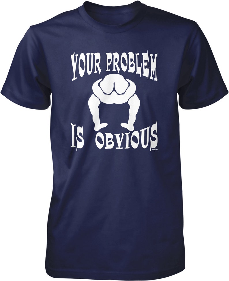 Your Problem is Obvious Your Head is up Your Ass Men's - Etsy