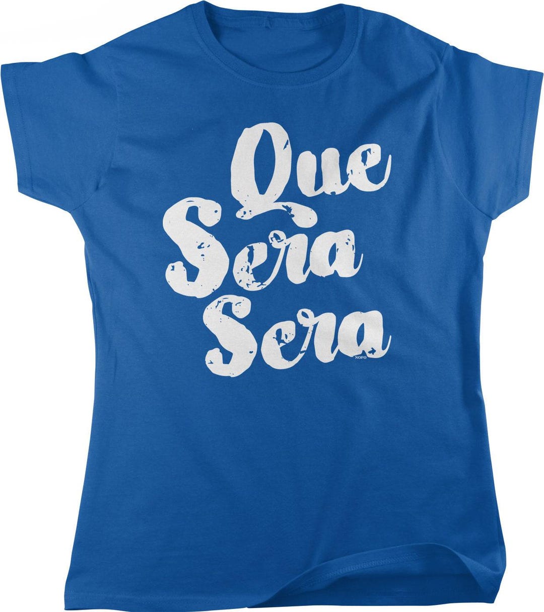 Que Sera Sera T-shirt: Women's Casual Cotton Tee, NOFO_00475 - Etsy