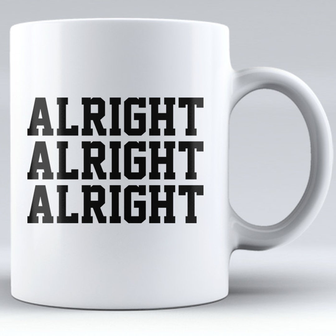 Alright Alright Alright Mug Funny Saying Alright Coffee Mug - Etsy